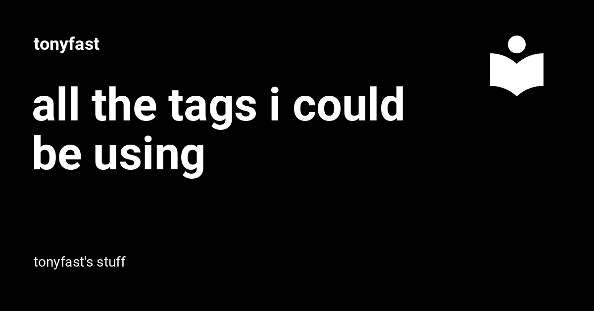 all the tags i could be using - tonyfast